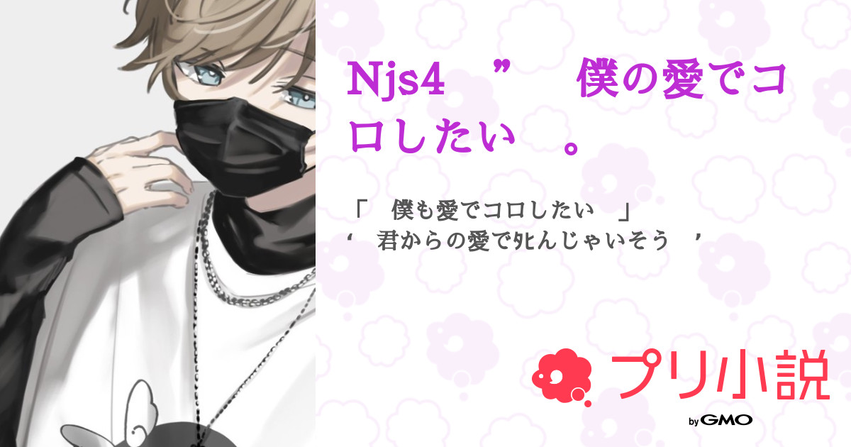 Njs4 ” 僕の愛でコロしたい 。 - 全1話 【連載中】（ 絶対にみんなを忘れない甘飴さん さんの夢小説） | 無料スマホ夢小説ならプリ小説 byGMO